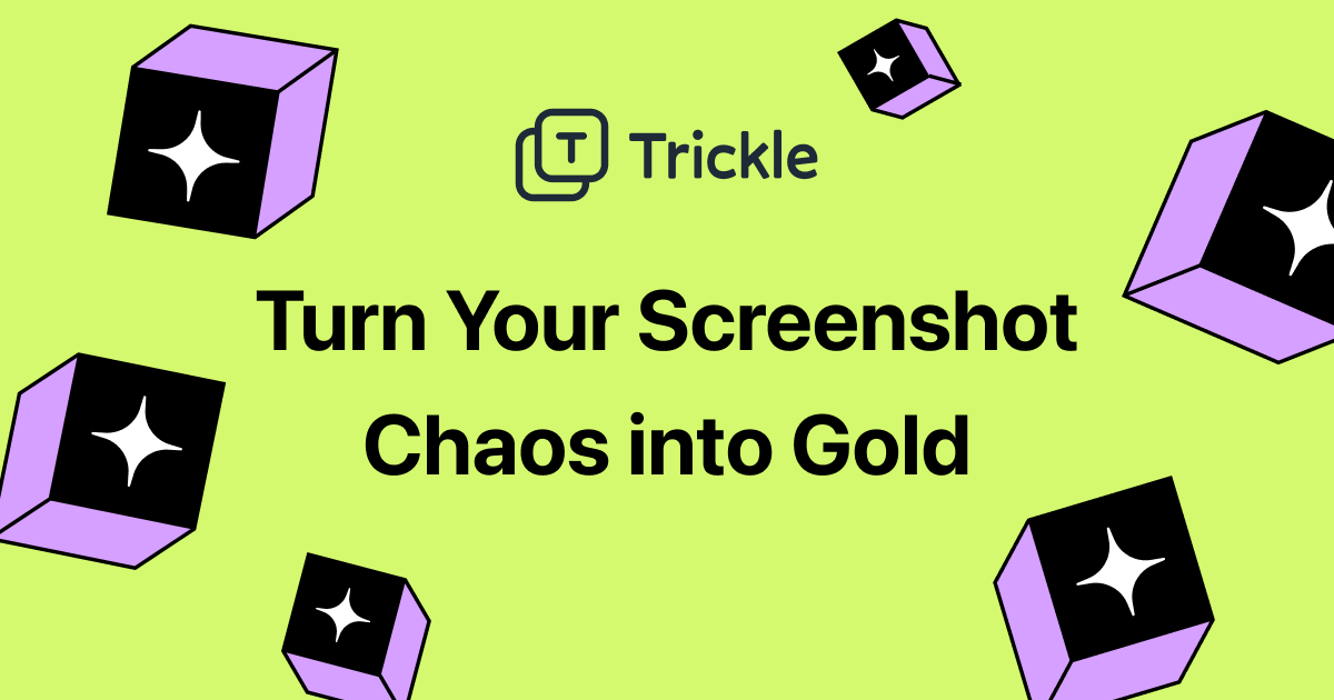 Trickle rescues your screenshot chaos with AI.
